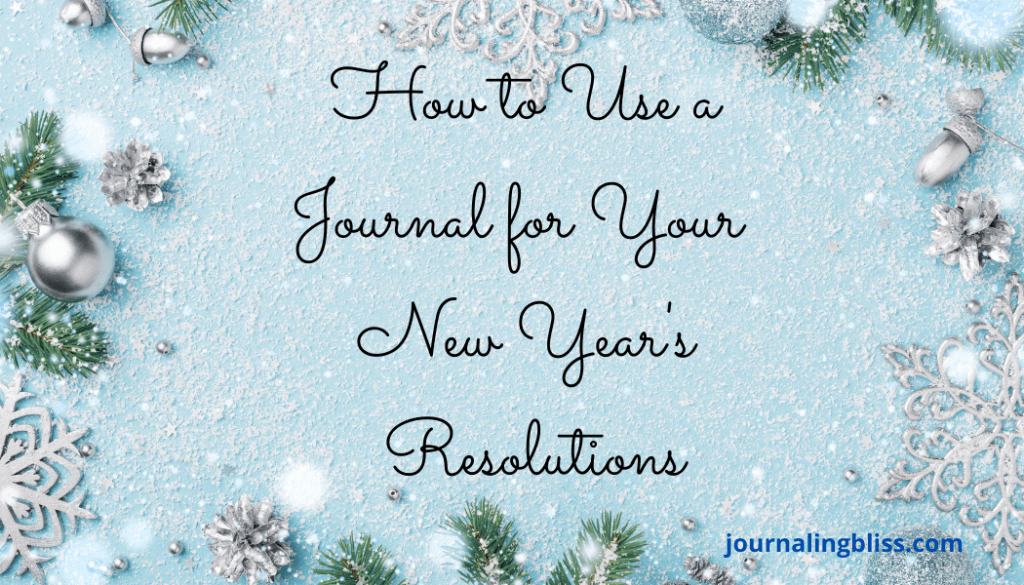 How to Use a Journal for Your New Year’s Resolutions - Journaling Bliss